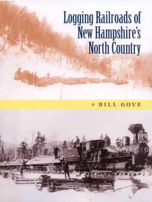 Logging Railroads of New Hampshire's North Country Book - Bondcliff Books